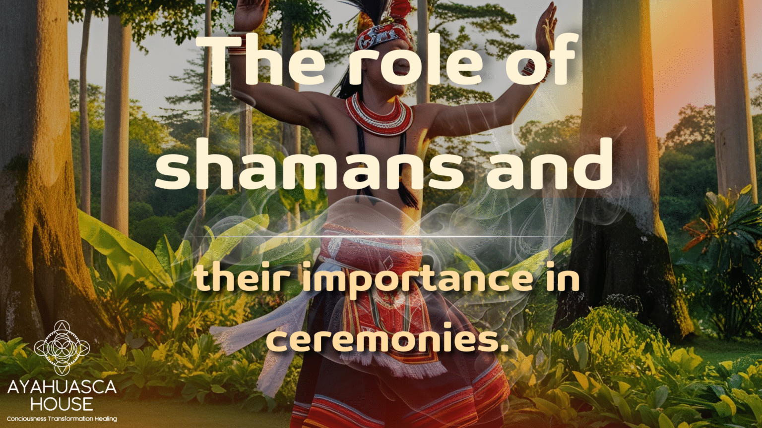 The Role of Shamans and Their Importance in Ceremonies: A Deep Dive